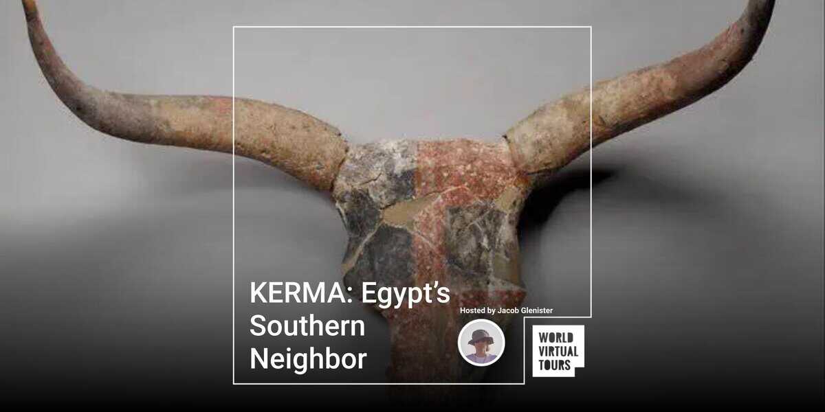 KERMA: Egypt’s Southern Neighbor - World Virtual Tours