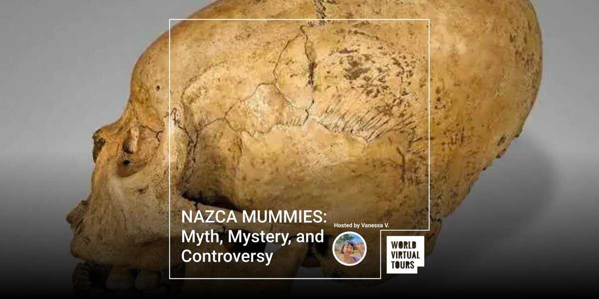 NAZCA MUMMIES: Myth, Mystery, and Controversy - World Virtual Tours