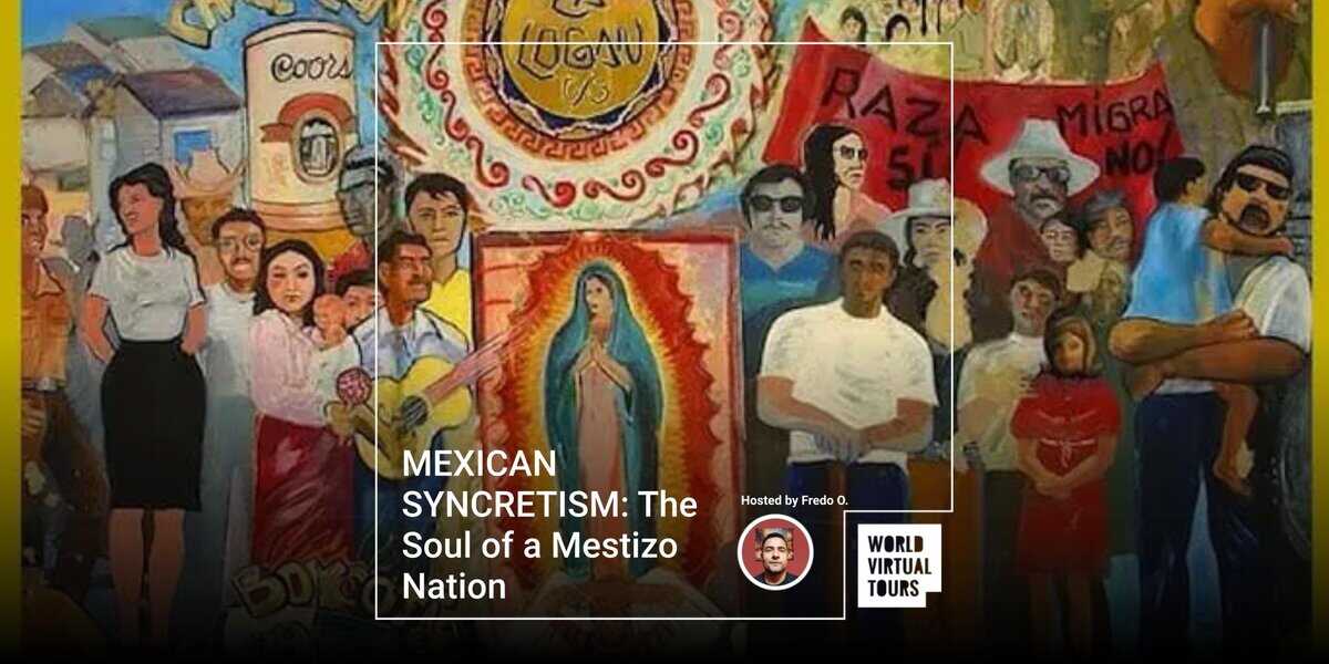 MEXICAN SYNCRETISM: The Soul of a Mestizo Nation - World Virtual Tours