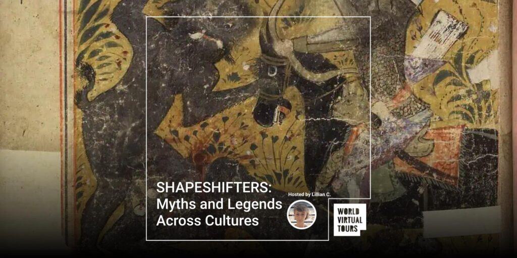 SHAPESHIFTERS: Myths and Legends Across Cultures - World Virtual Tours